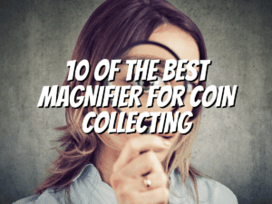 10 Of The Best Magnifier For Coin Collecting - Grand Collector