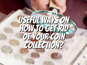 Useful Ways On How To Get Rid Of Your Coin Collection? - The Collectors ...
