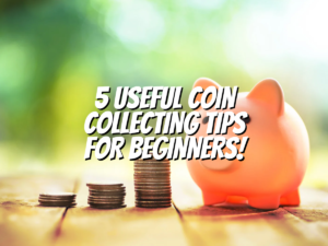 5 Useful Coin Collecting Tips For Beginners! - The Collectors Guides Centre