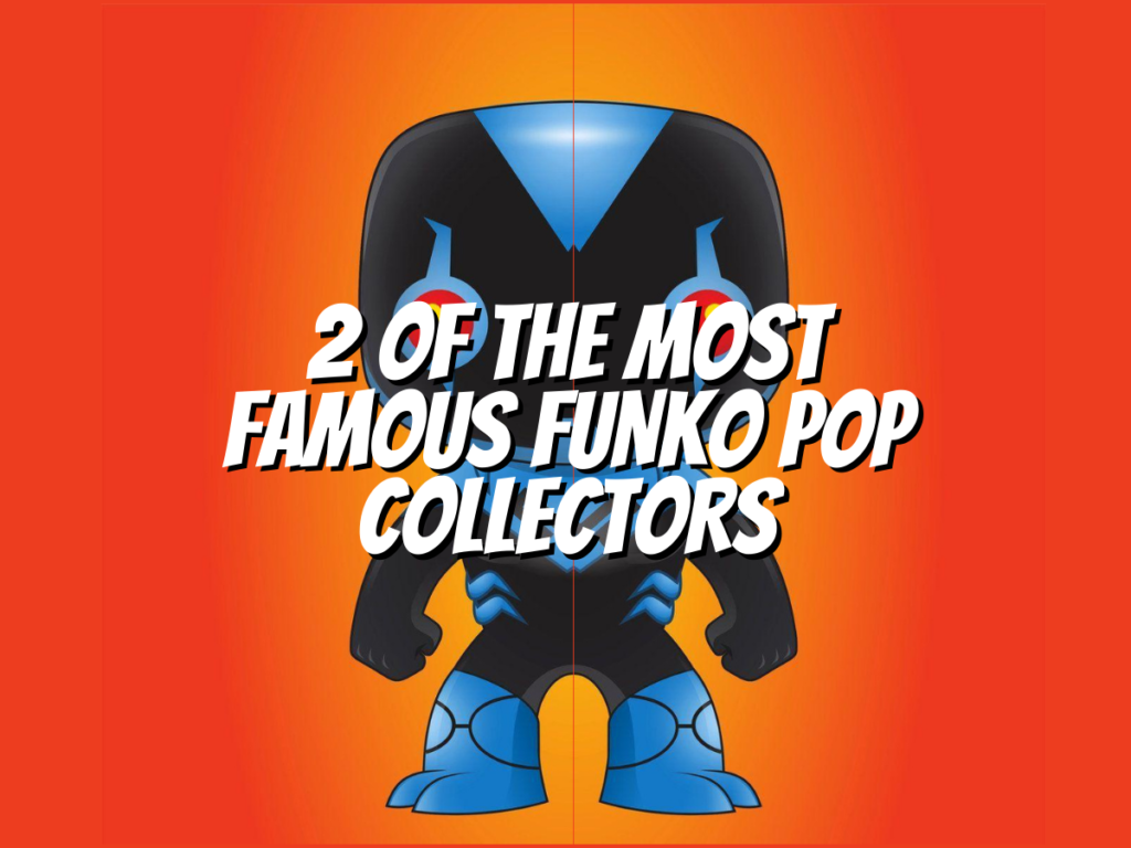 2 Of The Most Famous Funko Pop Collectors The Collectors Guides Centre 2 Of The Most Famous Funko Pop Collectors The Collectors Guides Centre